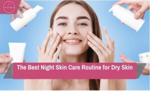 Night Skin Care Routine for Dry Skin